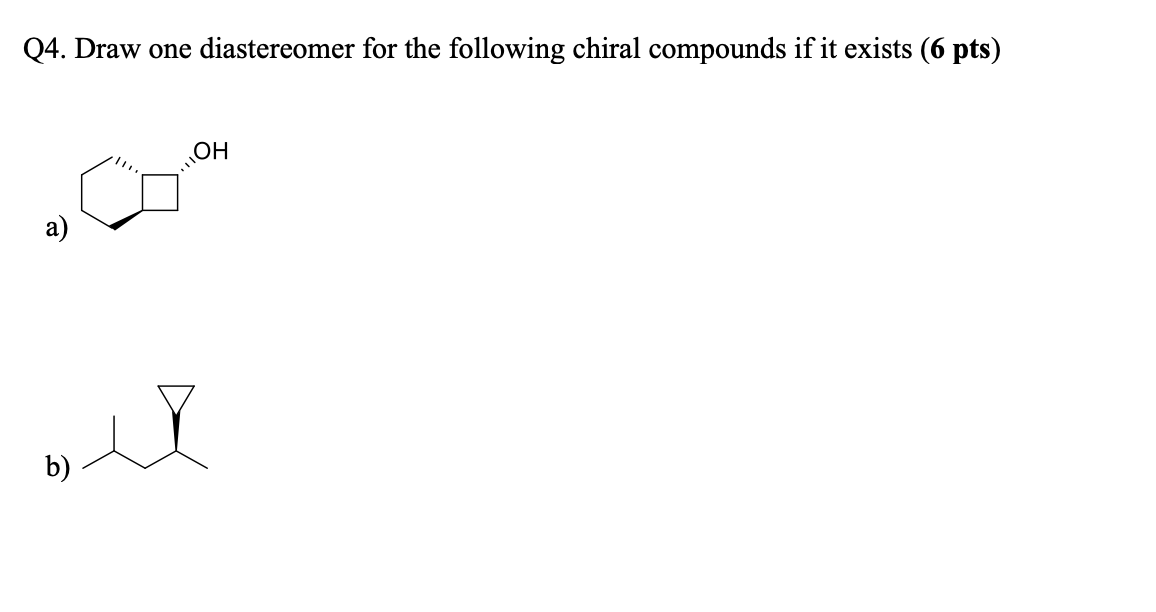 Solved Q4. Draw one diastereomer for the following chiral | Chegg.com