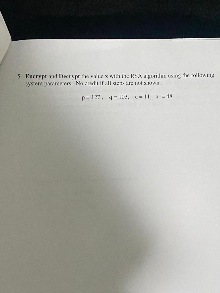 Solved 5. Encrypt and Decrypt the value x with the RSA | Chegg.com