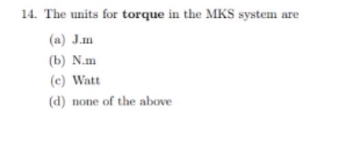 Solved 14. The units for torque in the MKS system are (a) | Chegg.com