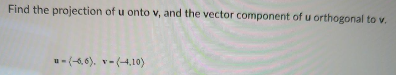 Solved Find the projection of u ﻿onto v, ﻿and the vector | Chegg.com