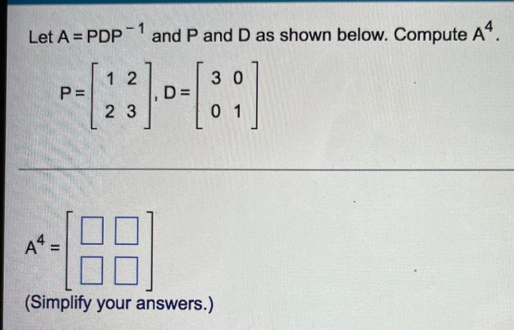 Solved Let A = PDP and P and D as shown below. Compute A4. | Chegg.com