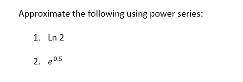 Solved Approximate the following using power series: 1. Ln 2 | Chegg.com