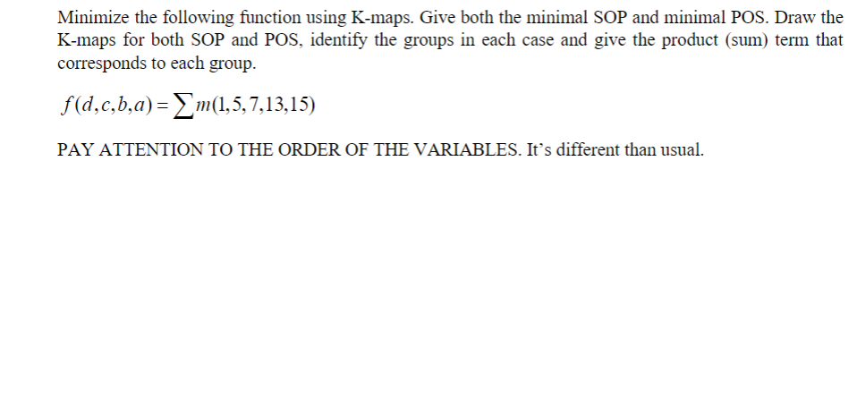 Solved Minimize the following function using K-maps. Give | Chegg.com