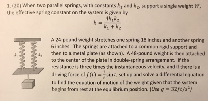 Solved 1. (20) When two parallel springs, with constants k1 | Chegg.com