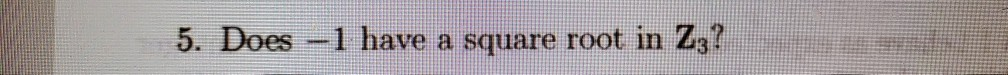 Solved 5. Does - 1 have a square root in Z3? | Chegg.com