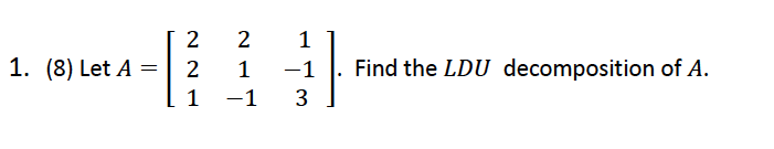 Solved 1. (8) Let A = 2 2 1 2 1 -1 1 -1 3 Find the LDU | Chegg.com