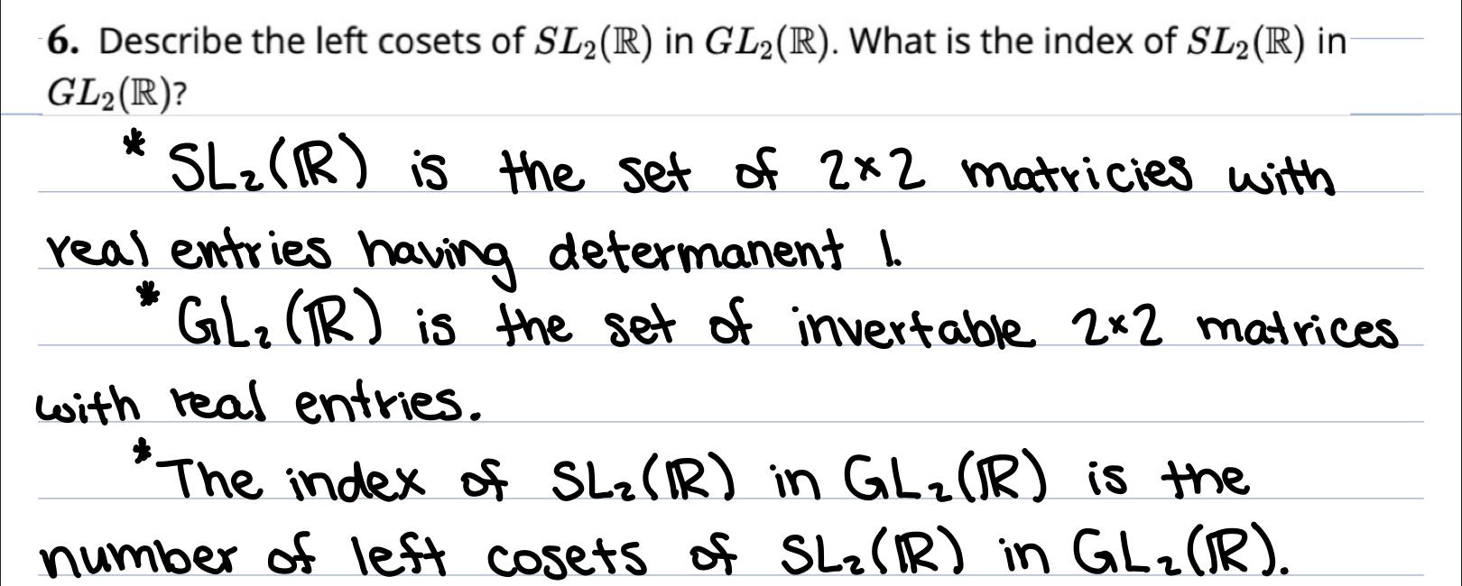 Solved 6. Describe the left cosets of SL2(R) in GL2(R). What | Chegg.com