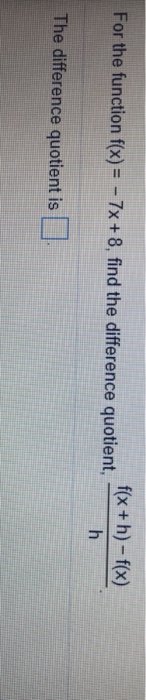Solved fx + h)-f(x) For the function f(x) =-7x + 8, find the | Chegg.com