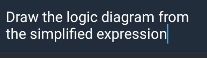 Solved Draw the logic diagram from the simplified expression | Chegg.com