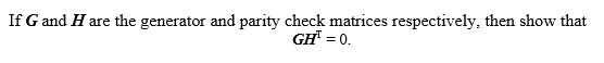 Solved If G and H are the generator and parity check | Chegg.com