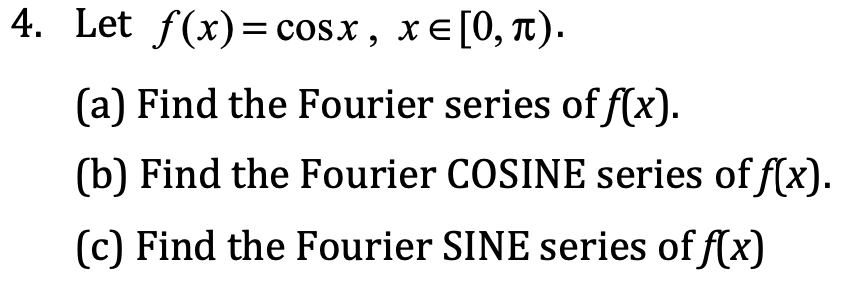 Solved Let f(x)=cosx,xin[0,π).(a) ﻿Find the Fourier series | Chegg.com
