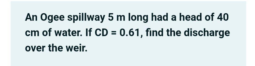 Solved An Ogee spillway 5 m long had a head of 40 cm of | Chegg.com