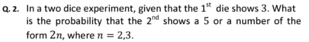 Solved Q. 2. In a two dice experiment, given that the 1st | Chegg.com