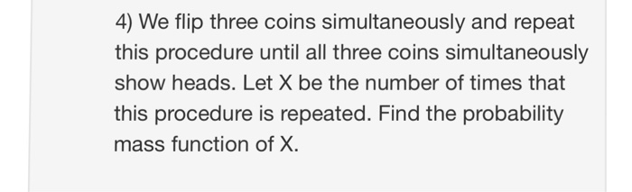Solved 4) We flip three coins simultaneously and repeat this | Chegg.com