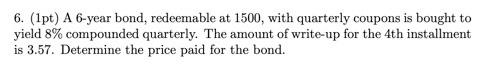 Solved 6. (1pt) A 6-year bond, redeemable at 1500 , with | Chegg.com