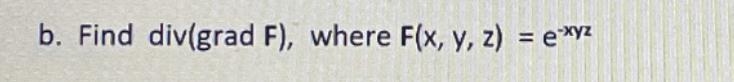 Solved b. Find div(grad F), where F(x, y, z) = e-*yZ | Chegg.com