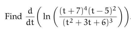 Solved dtd(ln((t2+3t+6)3(t+7)4(t−5)2)) | Chegg.com