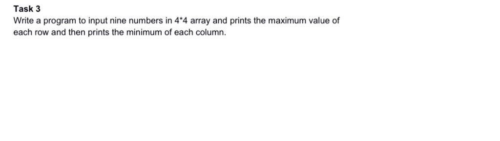 Solved Task 3 Write a program to input nine numbers in 4*4 | Chegg.com