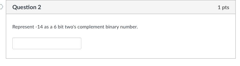Solved > Question 2 Represent -14 as a 6 bit two's | Chegg.com