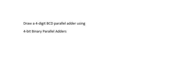 Solved Draw a 4-digit BCD parallel adder using 4-bit Binary | Chegg.com