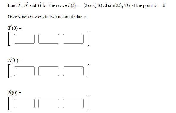 Solved Find T, N and B for the curve r(t) = (3 cos(3t), 3 | Chegg.com
