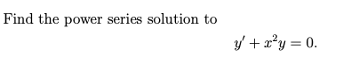 Solved Find the power series solution to y′+x2y=0 | Chegg.com