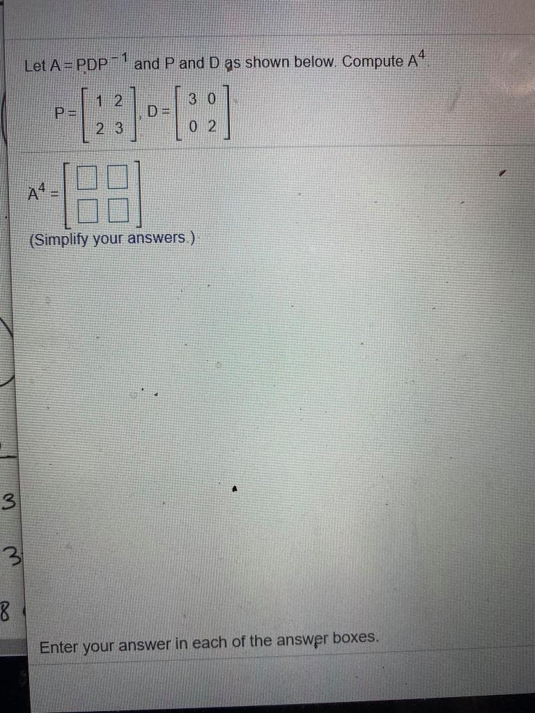 Solved Let A=PDP - 1 and P and D as shown below. Compute A4. | Chegg.com