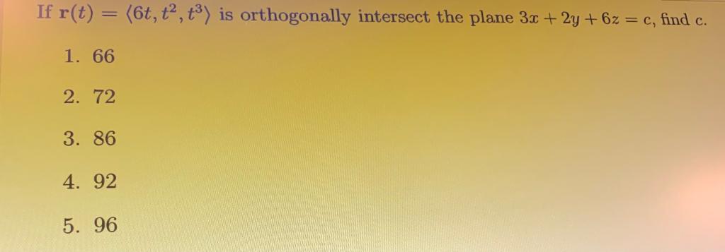 Solved If r(t) = (6t, t2, +) is orthogonally intersect the | Chegg.com