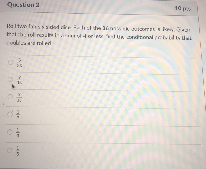 Solved Question 2 10 pts Roll two fair six sided dice. Each | Chegg.com