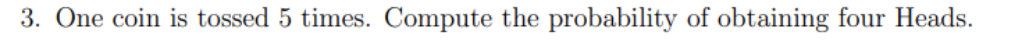 Solved 3. One coin is tossed 5 times. Compute the | Chegg.com