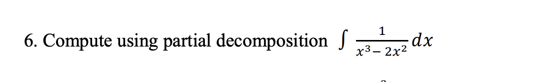 Solved 6. Compute using partial decomposition ∫x3−2x21dx | Chegg.com