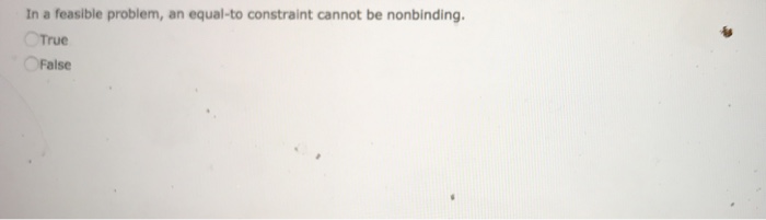 Solved In a feasible problem, an equal-to constraint cannot | Chegg.com