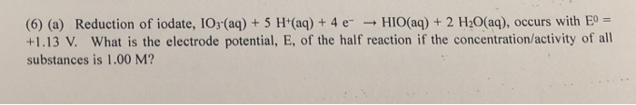 Solved (6) (a) Reduction of iodate, IO3(aq) + 5 H+(aq) + 4 | Chegg.com