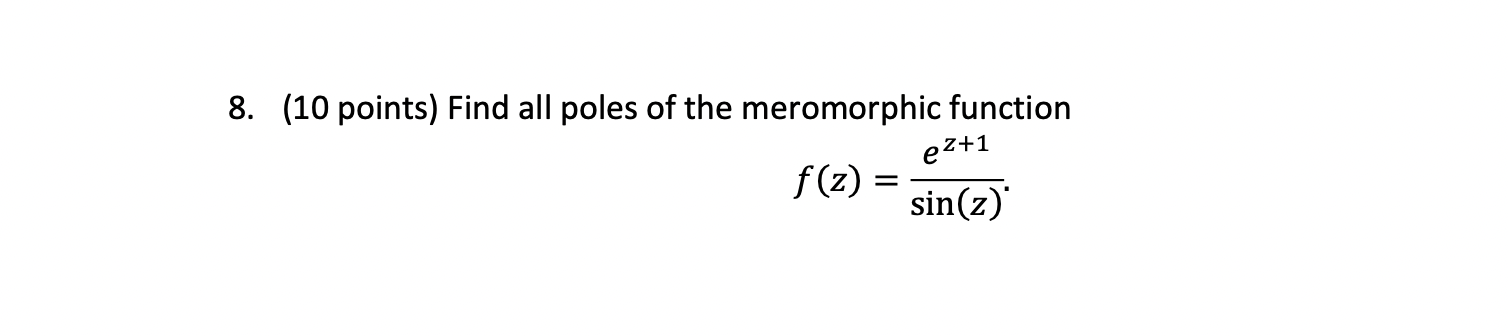 Solved 8. (10 points) Find all poles of the meromorphic | Chegg.com