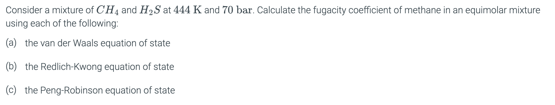 [Solved]: Consider a mixture of CH4 and H2S at 444K and 70