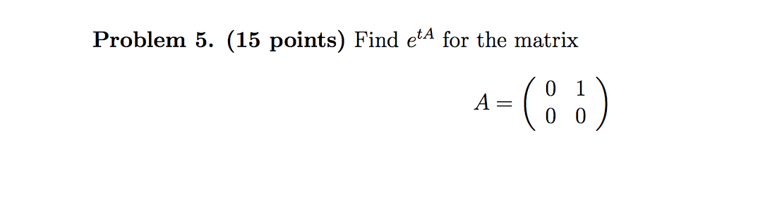 Solved Problem 5. (15 points) Find etA for the matrix A 0 1 | Chegg.com