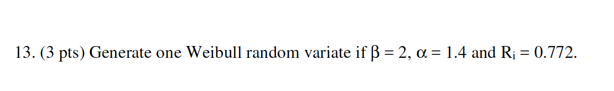 Solved 13. (3 pts) Generate one Weibull random variate if ß | Chegg.com