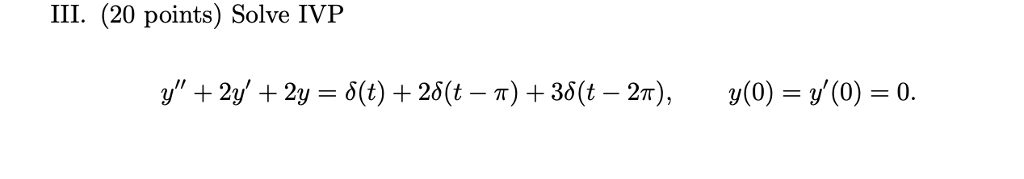 Solved III. (20 points) Solve IVP y', + 2y' + 2y = δ(t) + | Chegg.com