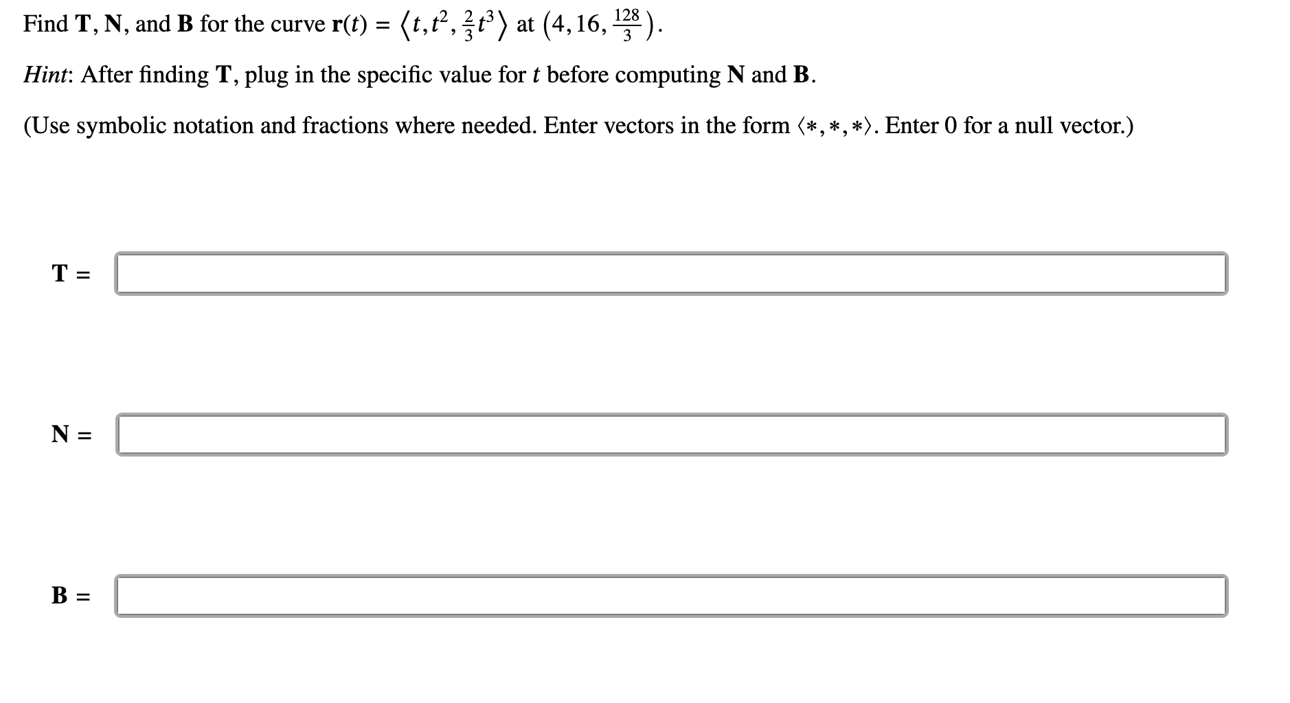 Solved Find T,N, ﻿and B ﻿for the curve r(t)=(:t,t2,23t3:) | Chegg.com