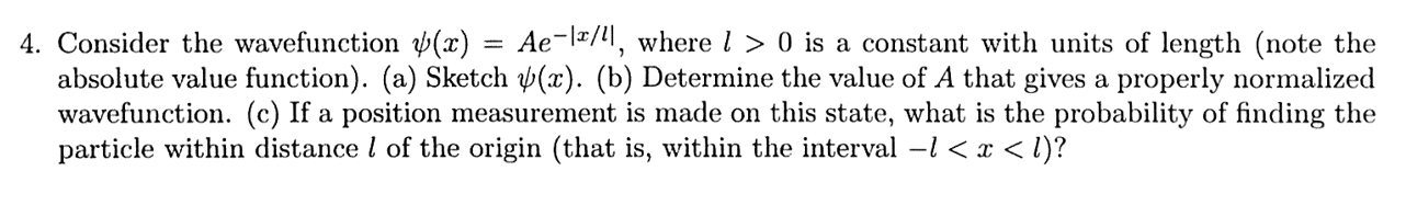 Solved 4. Consider the wavefunction ψ(x)=Ae−∣x/l∣, where l>0 | Chegg.com