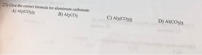 Solved 23) Give the correct formula for aluminum carbonate. | Chegg.com