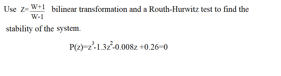 Solved Use z=W+1 bilinear transformation and a Routh-Hurwitz | Chegg.com