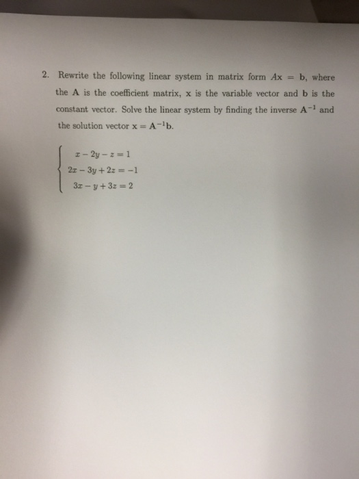 Solved Rewrite the following linear system in matrix form Ax | Chegg.com