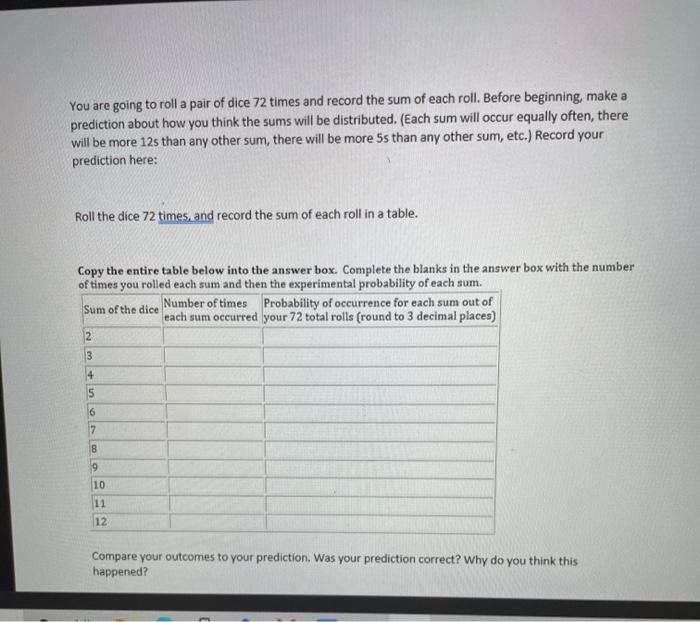 Solved You are going to roll a pair of dice 72 times and | Chegg.com Solved You are going to roll a pair of dice 72 times and | Chegg.com