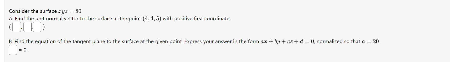 Solved Consider the surface xyz=80. A. Find the unit normal | Chegg.com