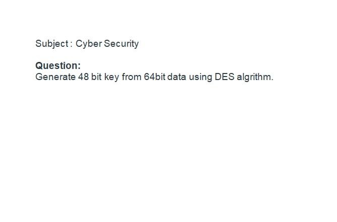 Solved Subject: Cyber Security Question: Generate 48 bit key | Chegg.com