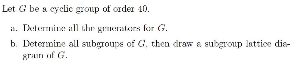 Solved Let G be a cyclic group of order 40 . a. Determine | Chegg.com