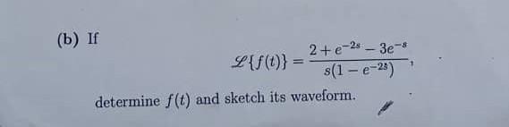 Solved (b) If L{f(t)}=s(1−e−2s)2+e−2s−3e−s, determine f(t) | Chegg.com