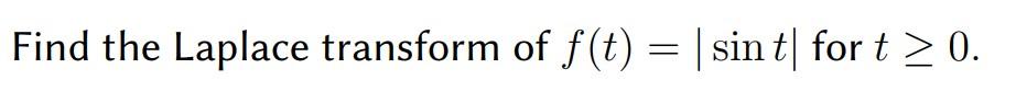 Solved Find the Laplace transform of f(t)=∣sint∣ for t≥0. | Chegg.com
