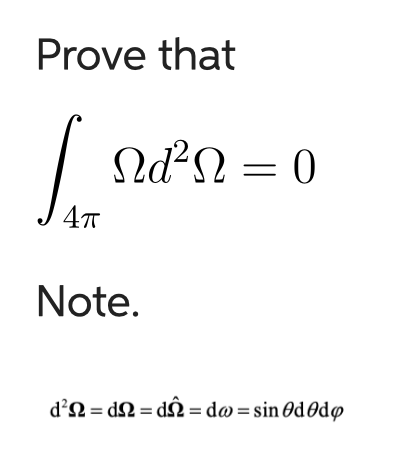 Solved Prove that ∫4πΩd2Ω=0 Note. d2Ω=dΩ=dΩ^=dω=sinθdθdφ | Chegg.com